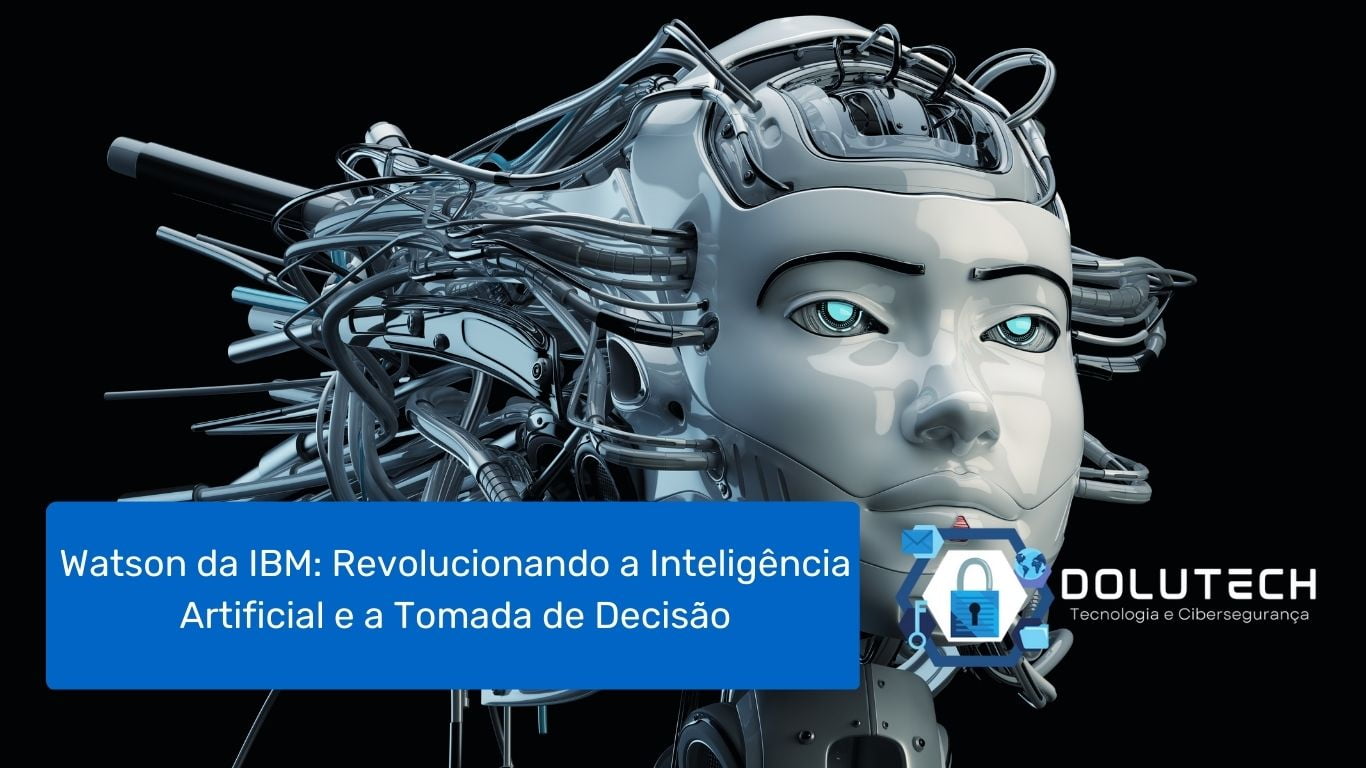 Watson Da IBM: Revolucionando A Inteligência Artificial E A Tomada
