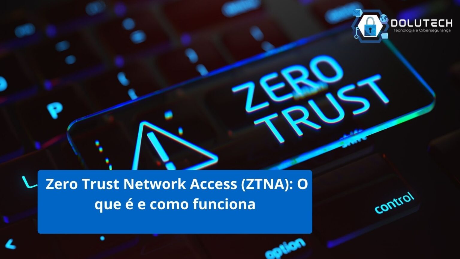 Zero Trust Network Access (ZTNA): O Que é E Como Funciona