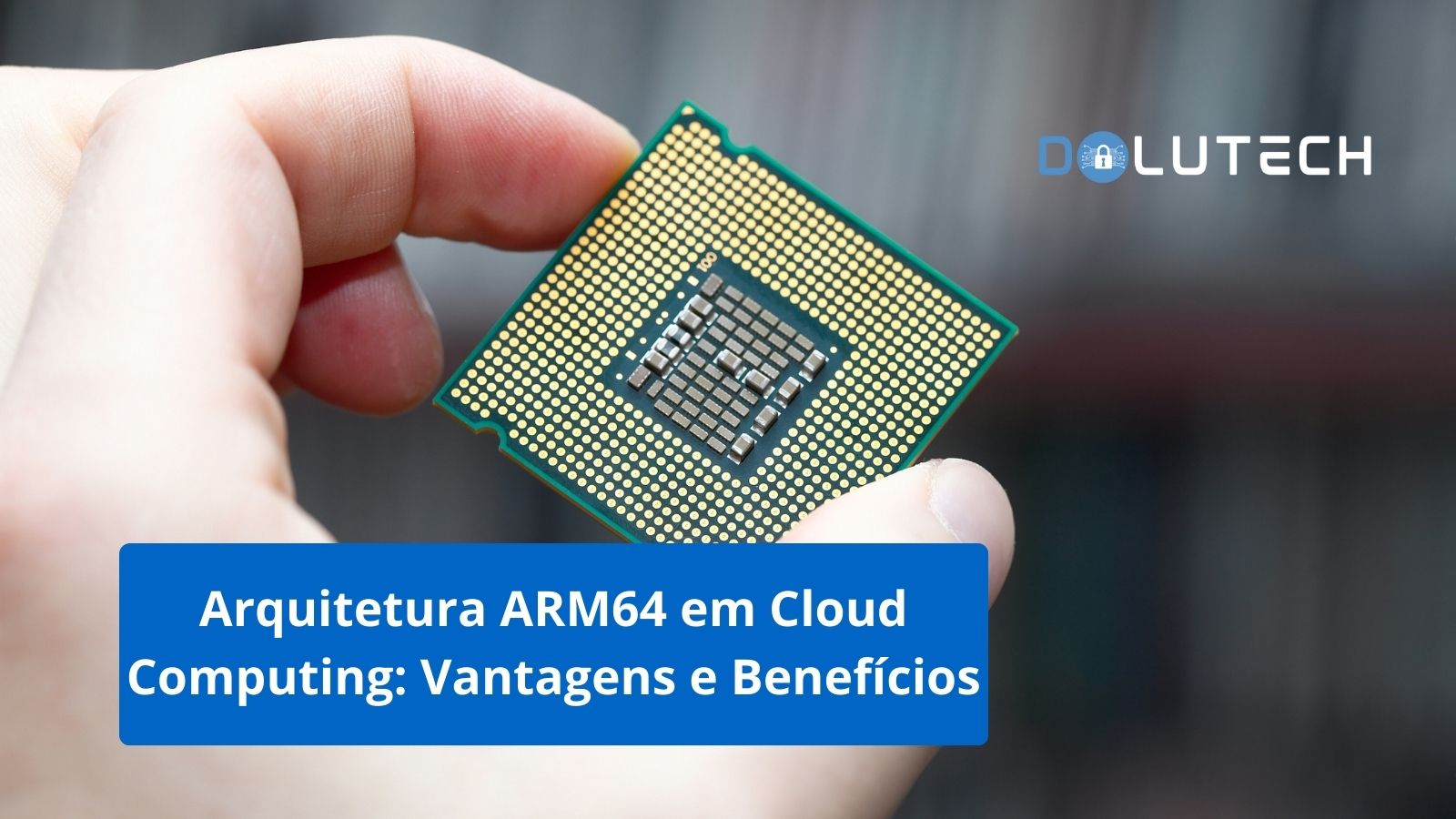 Arquitetura ARM64 Em Cloud Computing: Vantagens E Benefícios - Dolutech