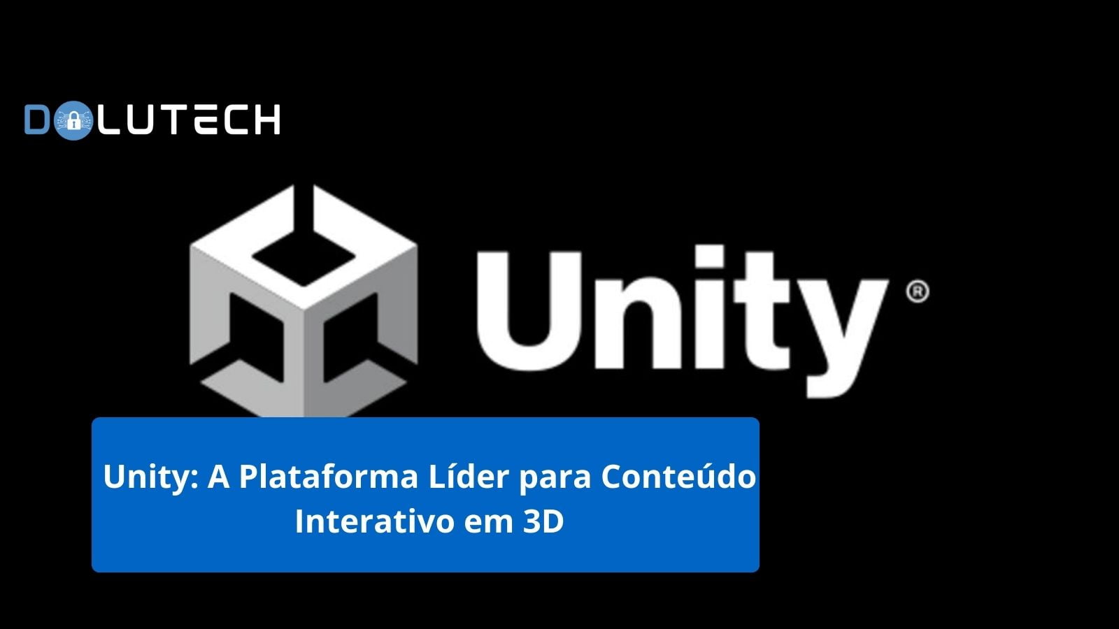 Unity: A Plataforma Líder Para Conteúdo Interativo Em 3D - Dolutech