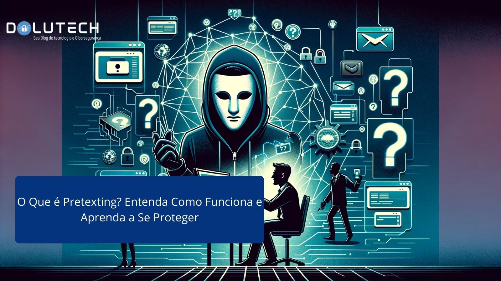 O Que é Pretexting? Entenda Como Funciona E Proteja-se