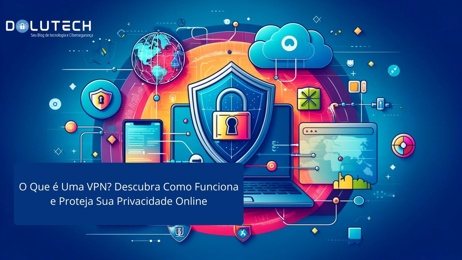 O Que é Uma VPN? Descubra Como Funciona E Proteja-se Online