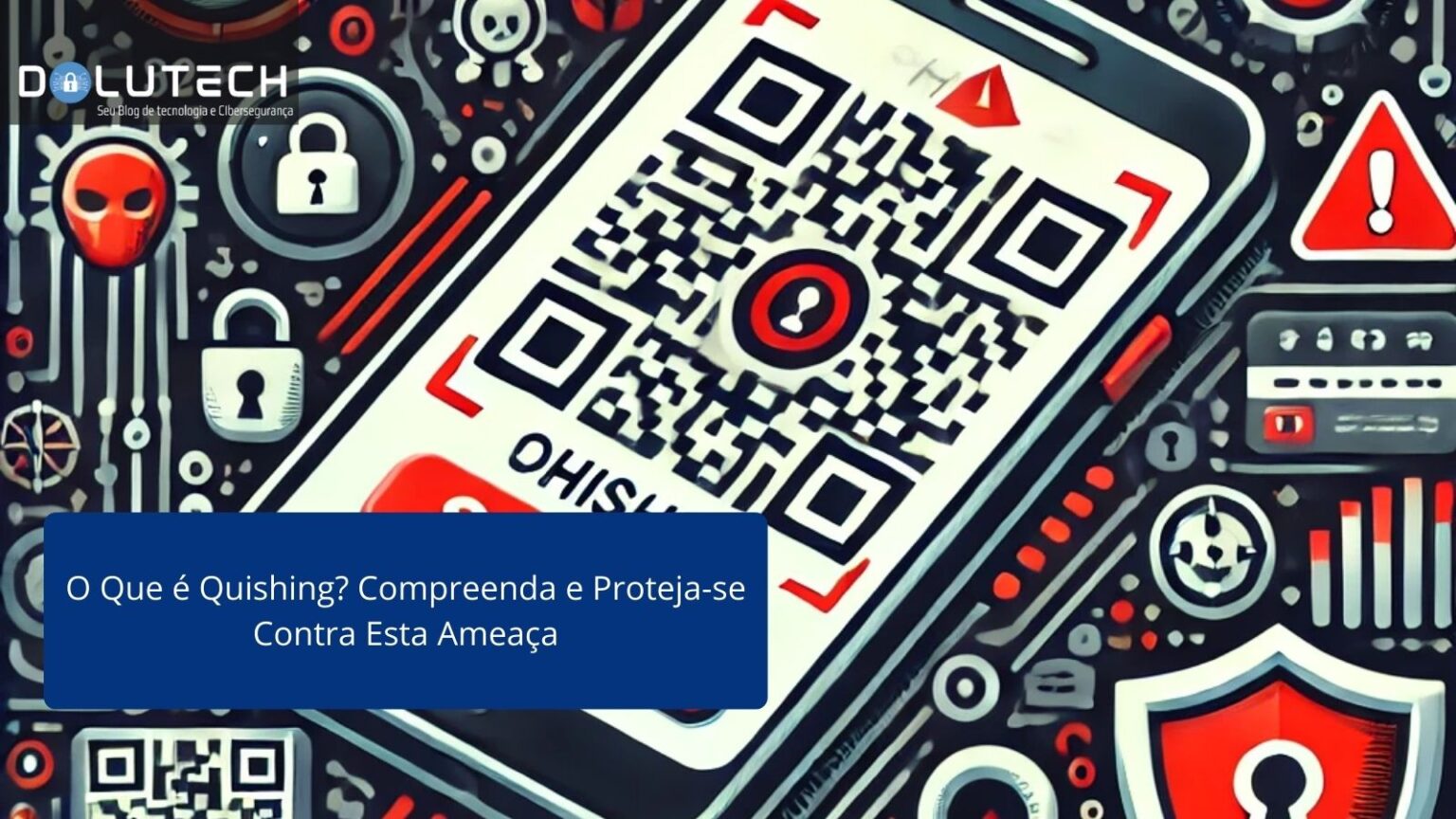 O Que é Quishing? Compreenda E Proteja-se Contra Esta Ameaça - Dolutech