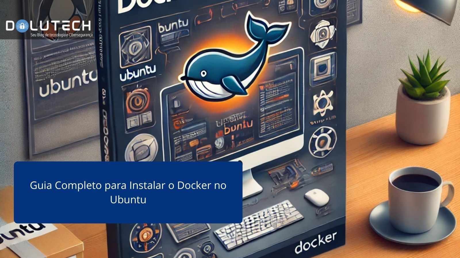 Guia Completo Para Instalar O Docker No Ubuntu - Dolutech Guia Completo Para Instalar O Docker No Ubuntu - Dolutech