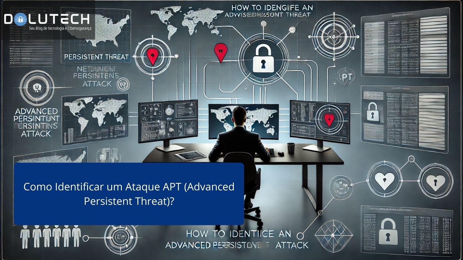 Como Identificar Um Ataque APT (Advanced Persistent Threat)?