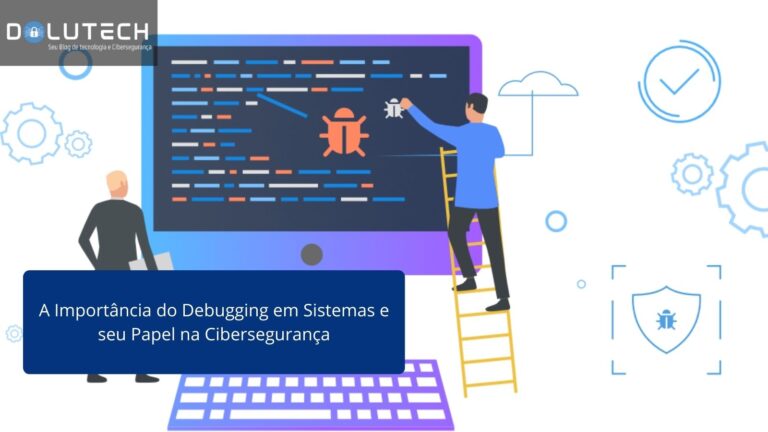 A Importância Do Debugging Em Sistemas E Na Cibersegurança