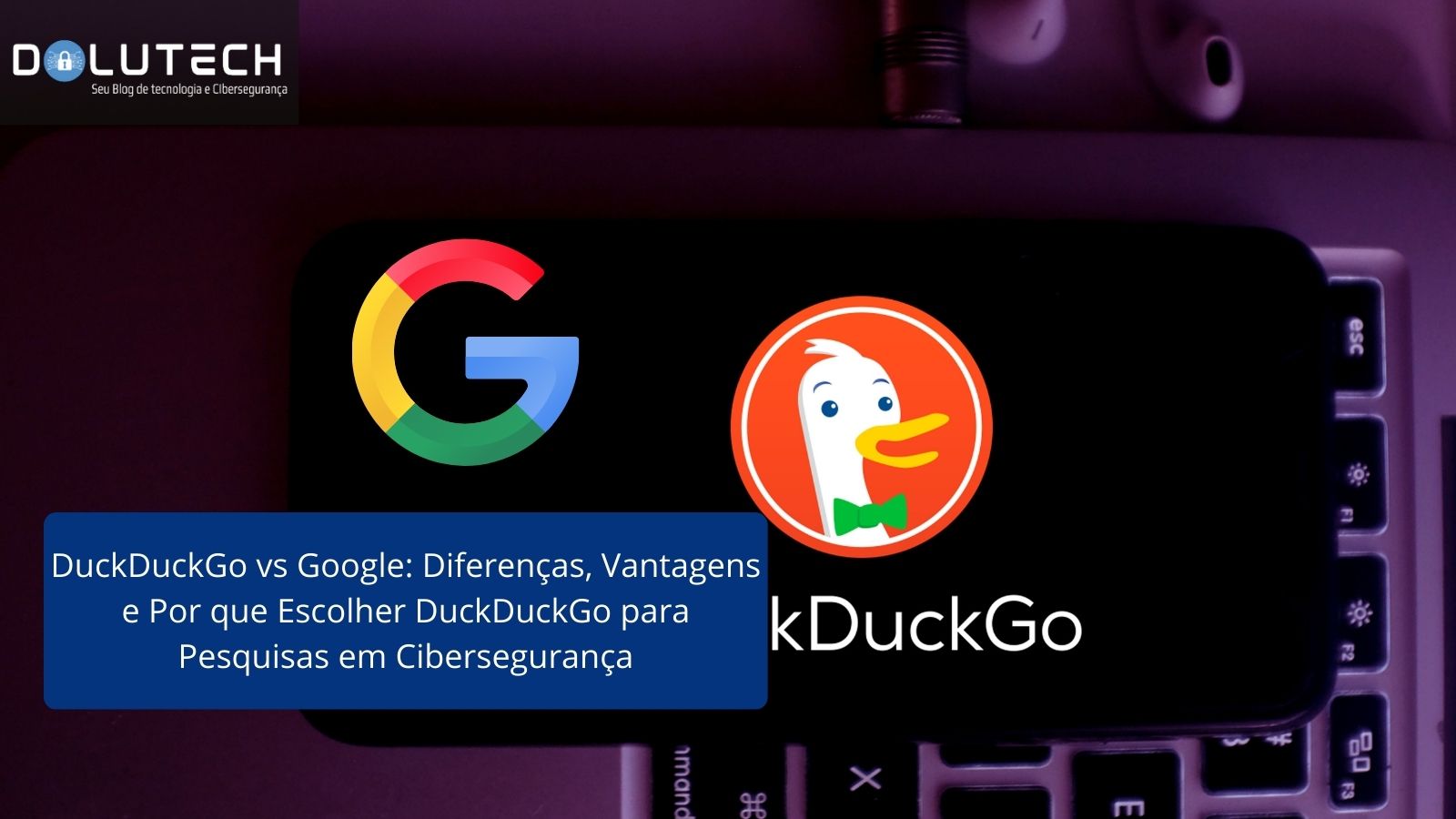 DuckDuckGo Vs Google: Diferenças, Vantagens Para Pesquisas