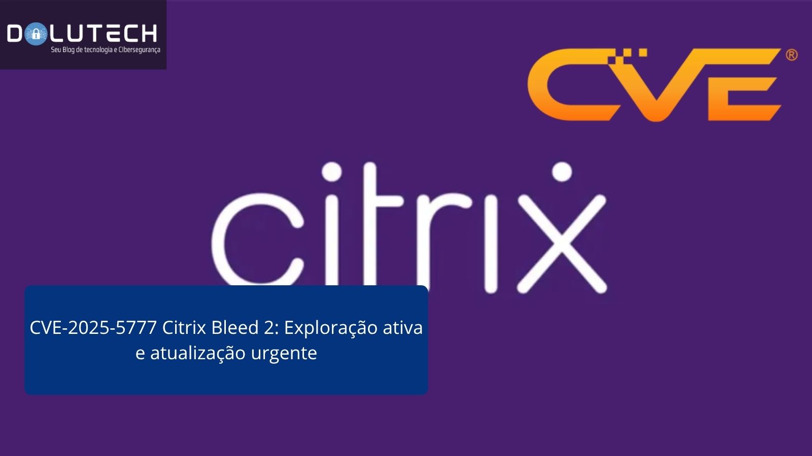 CVE‎-2025‎-5777 Citrix Bleed 2: Exploração Ativa Urgente