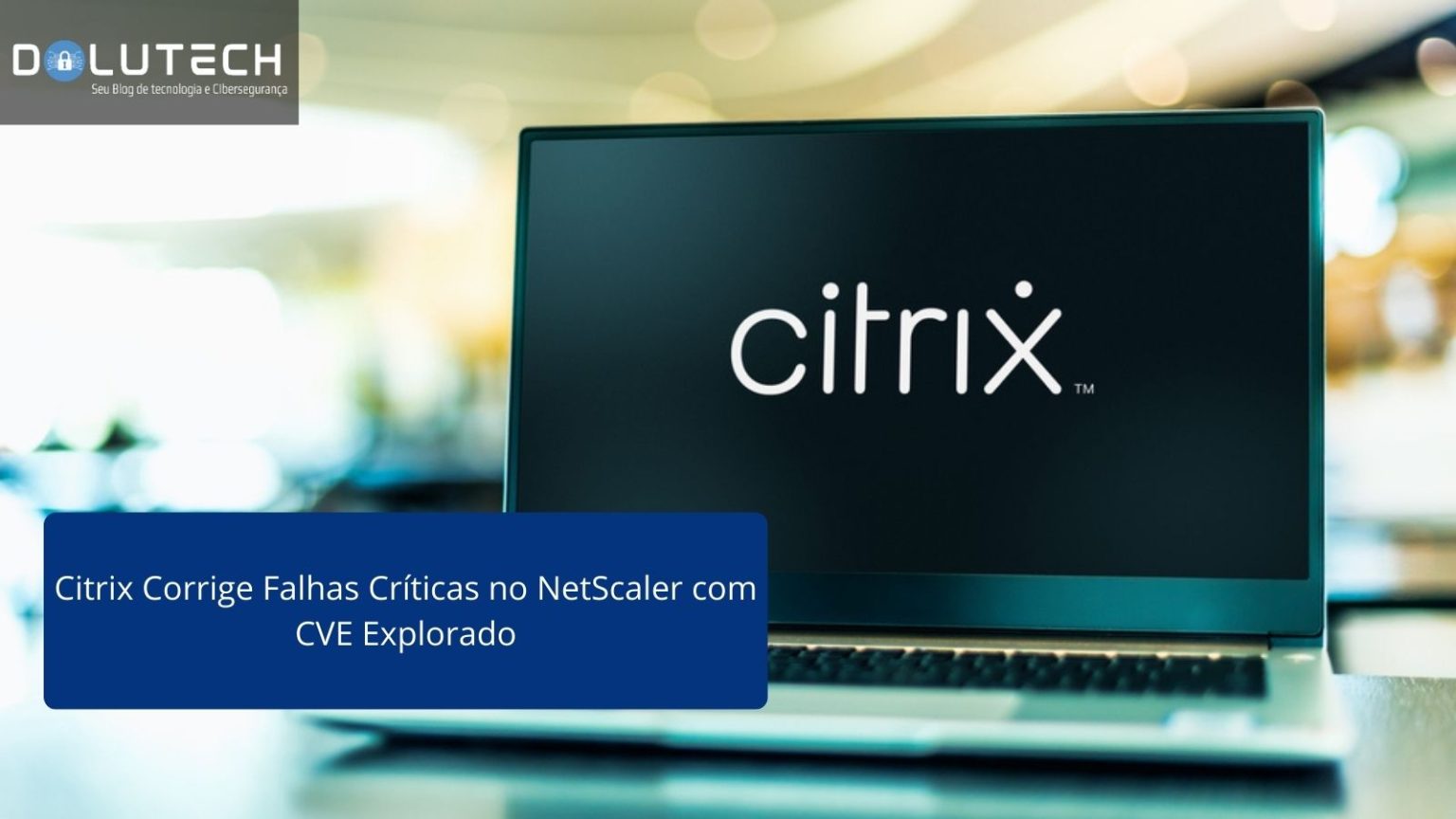 Citrix Corrige Falhas Críticas No NetScaler Com CVE Críticos